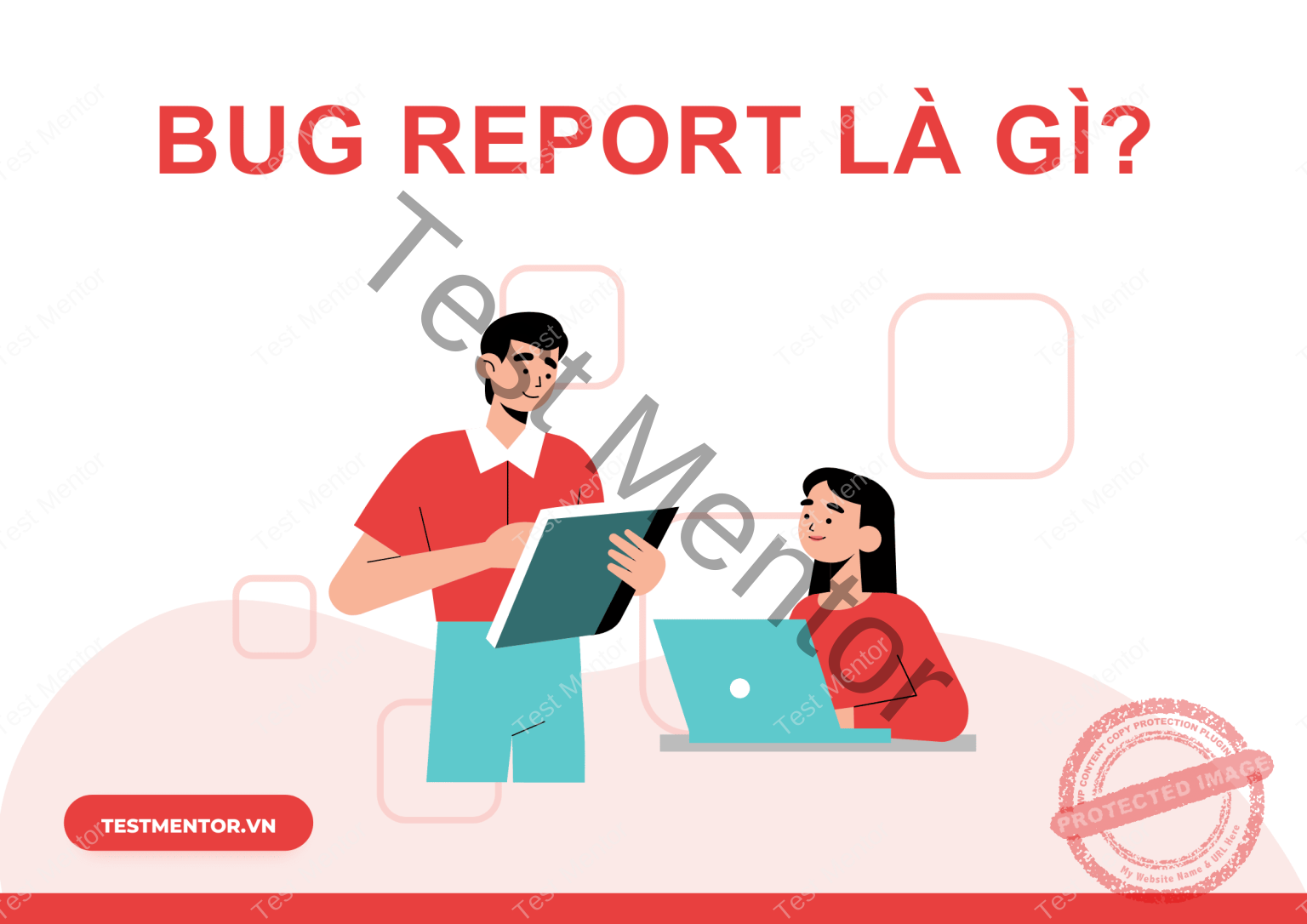 Hướng dẫn viết bug report hiệu quả - Test Mentor